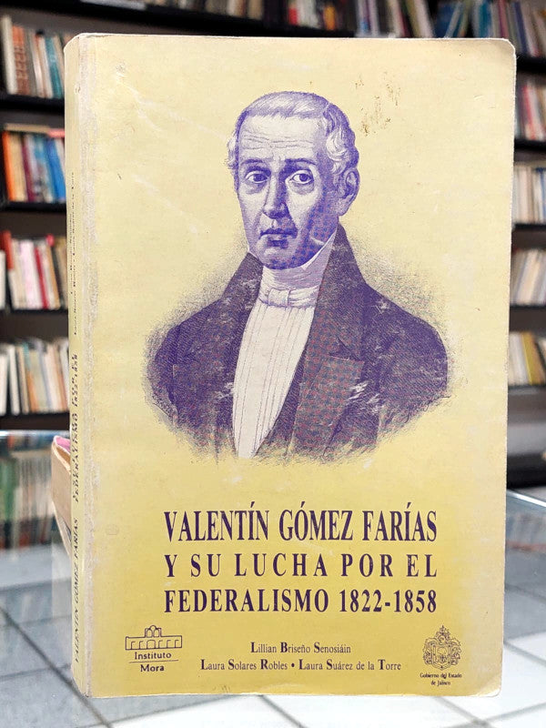 Valentín Gómez Farías y su lucha por el federalismo 1822-1858 – El ...