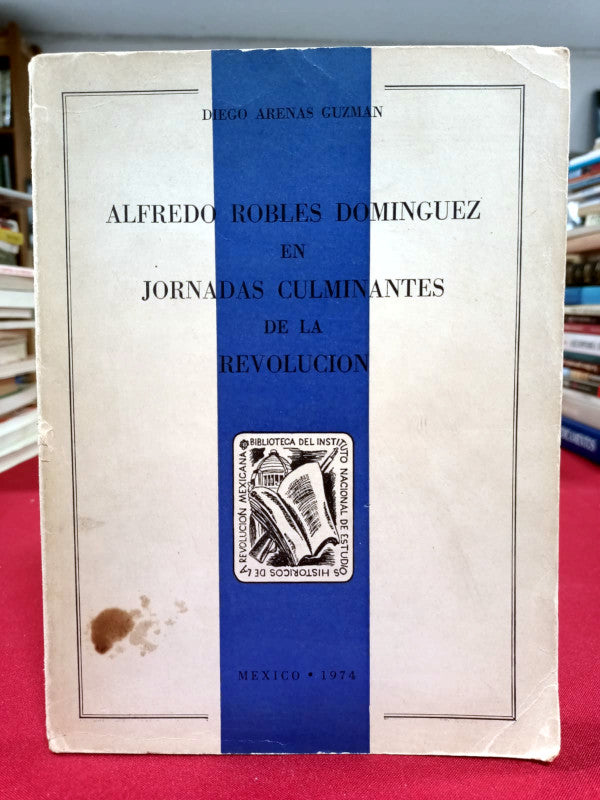 Alfredo Robles Domínguez en jornadas culminantes de la Revolución – El ...